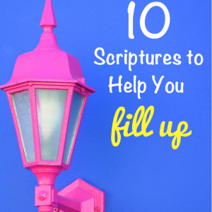 10 Powerful Scriptures to Help You to FILL Up