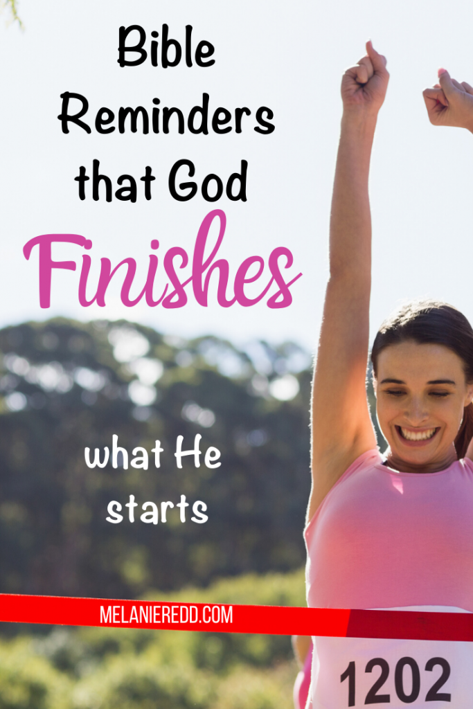 4 Bible Reminders that God FINISHES What He Starts - Melanie Redd