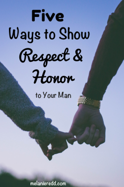 Five Ways to Show Respect and Honor to Your Man - Melanie Redd